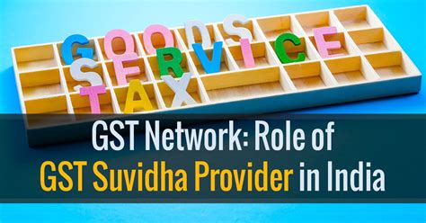 GST Network Role Of GST Suvidha Provider In India