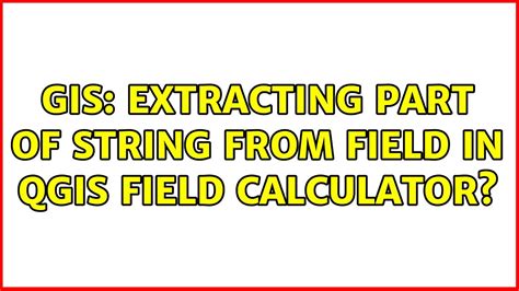 Gis Extracting Part Of String From Field In Qgis Field Calculator 3