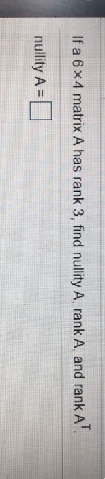 solved if a 6x4 matrix a has rank 3 find nullity a rank a