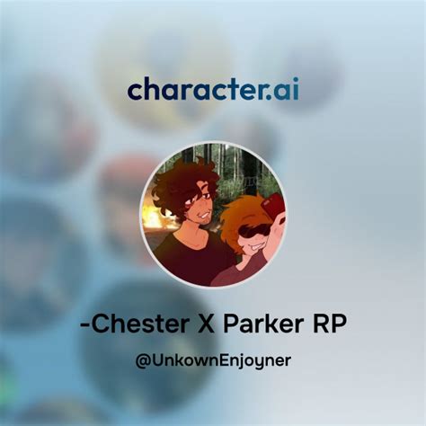 Chat With Chester X Parker Rp Characterai Ai Chat Reimaginedyour Words Your World