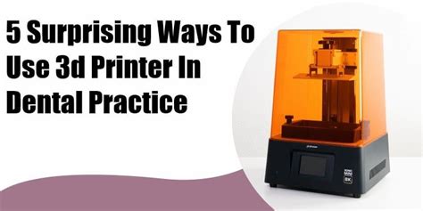 5 Surprising Ways To Use 3d Printer In Dental Practice