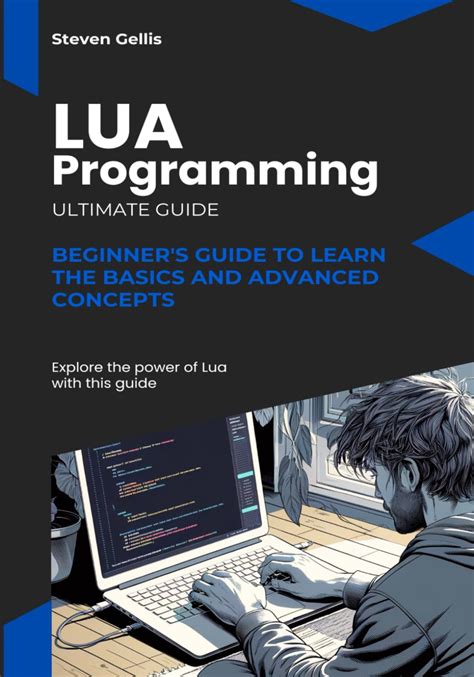 Lua Programming Beginners Guide To Learn The Basics And Advanced Concepts Gellis Steven