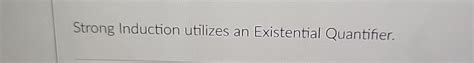 Solved Strong Induction Utilizes An Existential Quantifier