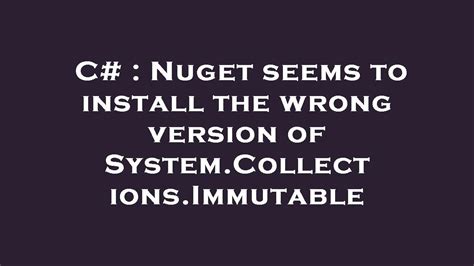 C Nuget Seems To Install The Wrong Version Of Systemcollectionsimmutable Youtube