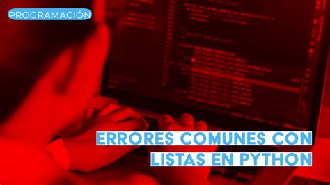 Errores Comunes Al Trabajar Con Listas En Python Mariana Casella