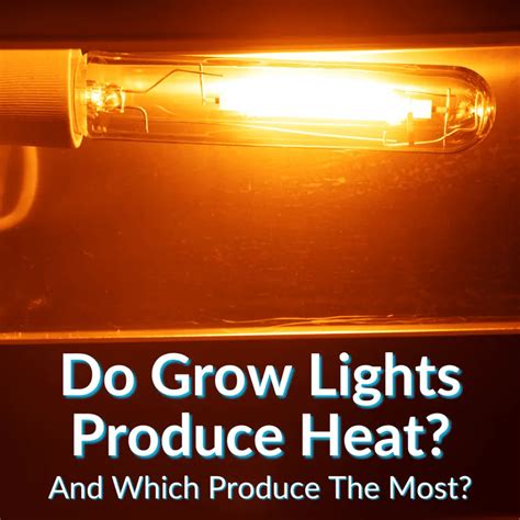 Do Grow Lights Produce Heat And Which Produce The Most