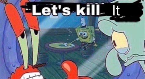 Lets Kill It Reaction Image Lets Kill Him Know Your Meme