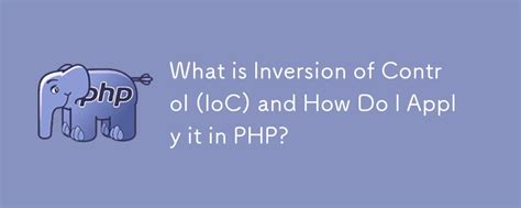 제어의 역전 Ioc은 무엇이며 Php에 어떻게 적용합니까 Php 문제 Phpcn