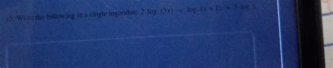 Solved 15 Write The Following In A Single Logarithm 2 Log 3x Log