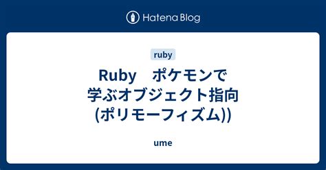 Ruby ポケモンで学ぶオブジェクト指向ポリモーフィズム Ume
