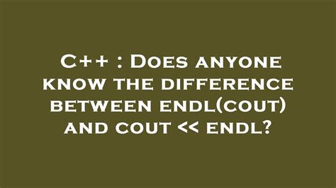 C Does Anyone Know The Difference Between Endl Cout And Cout Endl
