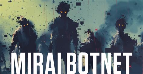 Malware Mirai Botnet Continues To Plague Iot Space