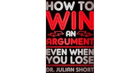 How To Win An Argument Even When You Lose By Julian Short