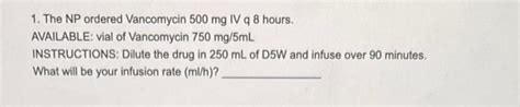 Solved 1 The Np Ordered Vancomycin 500mg Iv Q 8 Hours