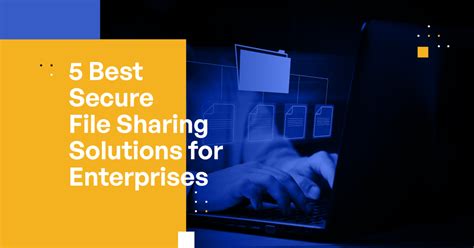 5 Best Secure File Sharing Solutions For Enterprises