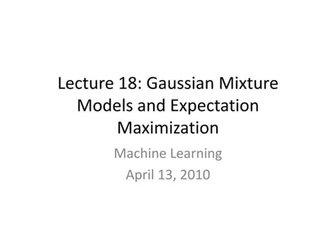 Lecture 18 Gaussian Mixture Models And Expectation Maximization Pptx