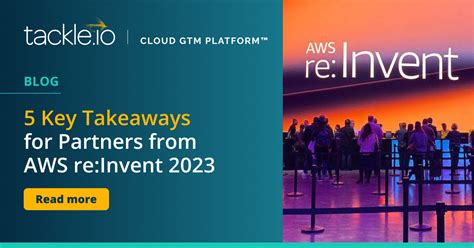 5 Key Takeaways For Partners From Aws Re Invent 2023 Tackle