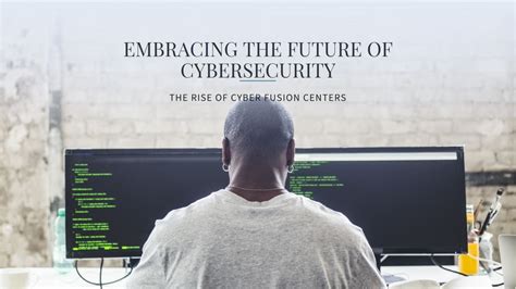 Embracing The Future Of Cybersecurity The Rise Of Cyber Fusion Centers