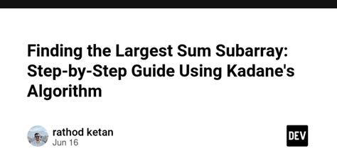Finding The Largest Sum Subarray Step By Step Guide Using Kadanes