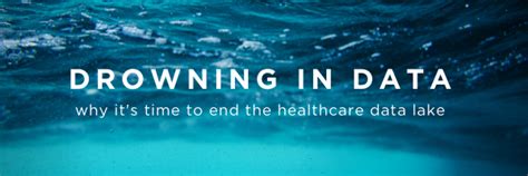 Drowning In Data Why Its Time To End The Healthcare Data Lake