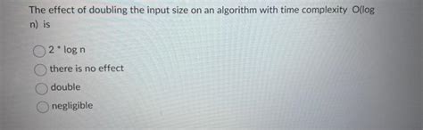 Solved The Effect Of Doubling The Input Size On An Algorithm