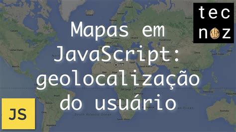 Mapas Em Javascript Geolocalização Do Usuário Youtube