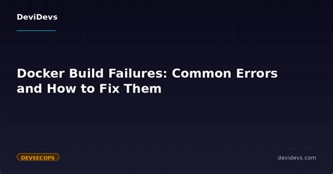Docker Build Failures Common Errors And How To Fix Them Devidevs
