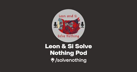 Leon And Si Solve Nothing Pod Listen On Spotify Linktree