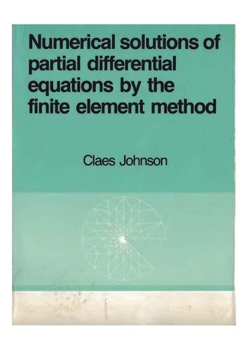 Numerical Solution Of Partial Differential Equations By The Finite Element Method By Claes