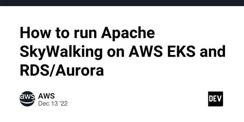 How To Run Apache Skywalking On Aws Eks And Rdsaurora Dev Community