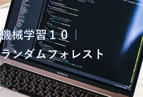 機械学習10｜ランダムフォレスト