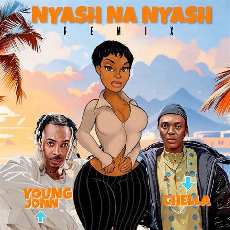 Nyash Na Nyash Remix By Chella Feat Young Jonn Listen On Audiomack