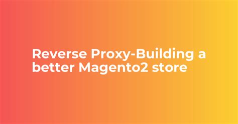 Reverse Proxy Building A Better Magento2 Store Cloudkul