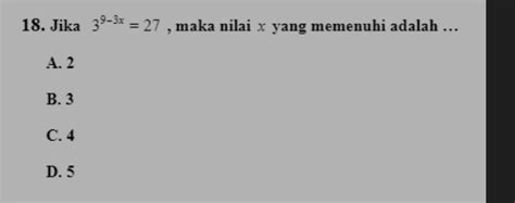Solved 18 Jika 3 9 3x 27 Maka Nilai X Yang Memenuhi Adalah A 2 B 3 C 4 D 5 [math]