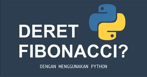 Membuat Deret Fibonacci Dengan Menggunakan Bahasa Pemrograman Python
