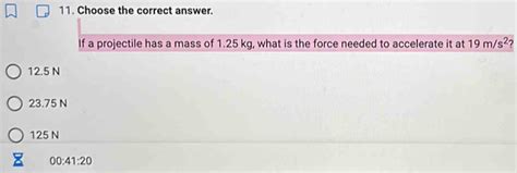 11 Choose The Correct Answer If A Projectile Has A Mass Of 1 25 Kg What Is The Force Ne [physics]