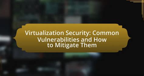 Virtualization Security Common Vulnerabilities And How To Mitigate