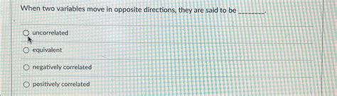 Solved When Two Variables Move In Opposite Directions They
