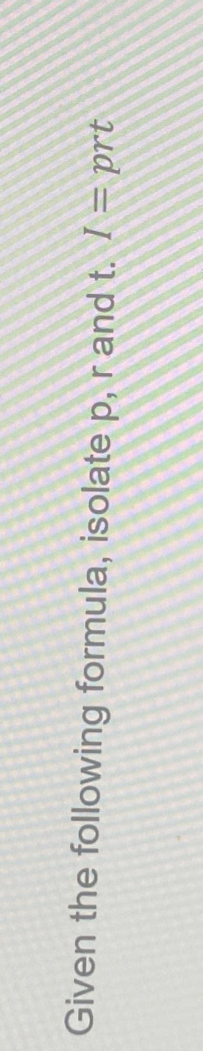 Solved Given The Following Formula Isolate P R ﻿and T I Prt