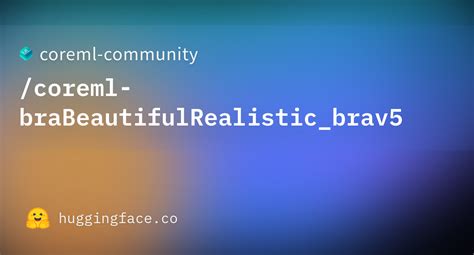 Coreml Community Coreml Brabeautifulrealistic Brav5 · Hugging Face