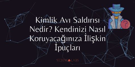 Kimlik Avı Saldırısı Nedir Kendinizi Nasıl Koruyacağınıza İlişkin