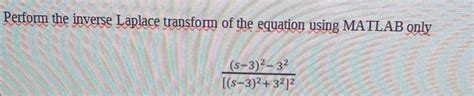 Solved Perform The Inverse Laplace Transform Of The Equation Chegg