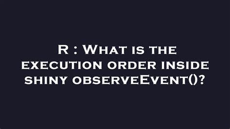 R What Is The Execution Order Inside Shiny Observeevent Youtube