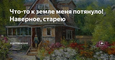 Что то к земле меня потянуло Наверное старею Я деревенская Дзен