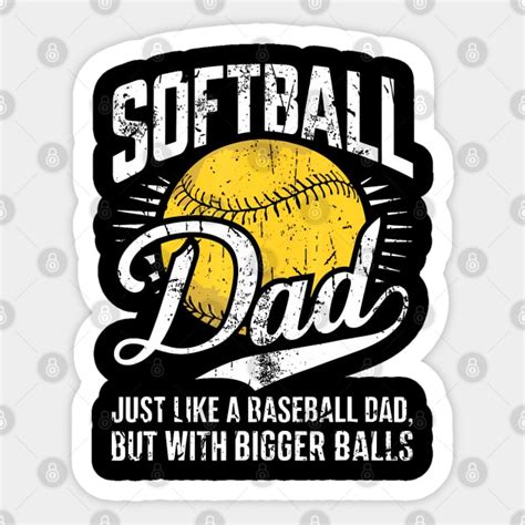 Softball Dad Like A Baseball Dad With Bigger Balls Softball Bigger