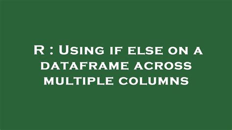R Using If Else On A Dataframe Across Multiple Columns Youtube