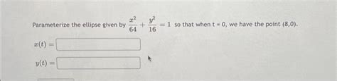 solved parameterize the ellipse given by 64x2 16y2 1 so that