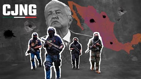 Por Qué El Cjng Extendió Su Presencia Durante El Gobierno De Amlo