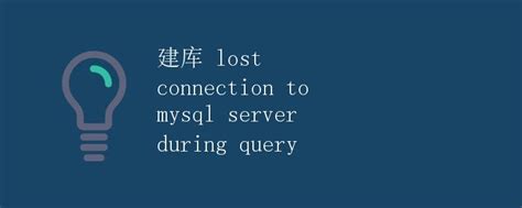 建库 lost connection to mysql server during query 极客教程