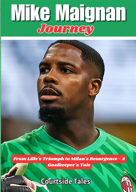mike maignan s journey from lille s triumph to milan s resurgence a goalkeeper s tale
